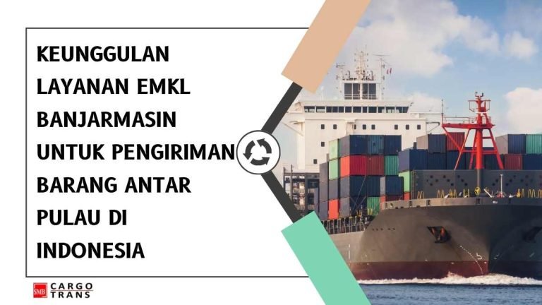 Layanan EMKL Terpercaya| Ekspedisi Muatan Kapal Laut | SMB Cargo